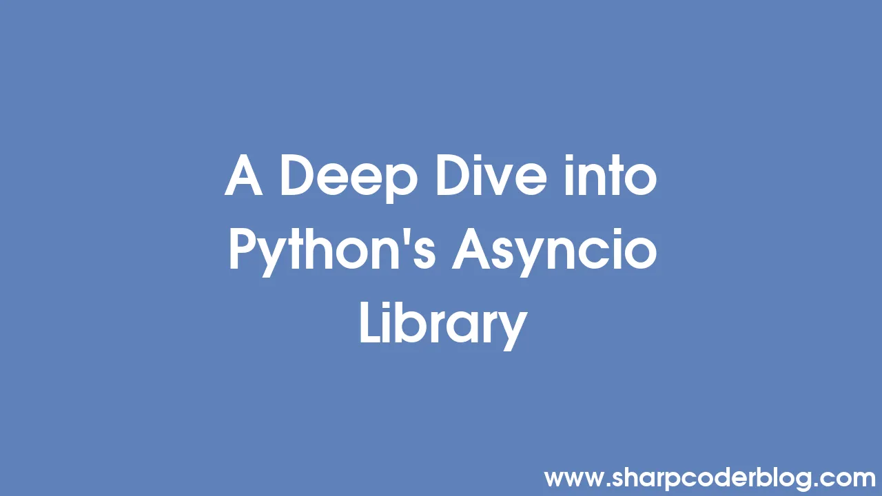 Een diepe duik in de Asyncio-bibliotheek van Python | Sharp Coder Blog
