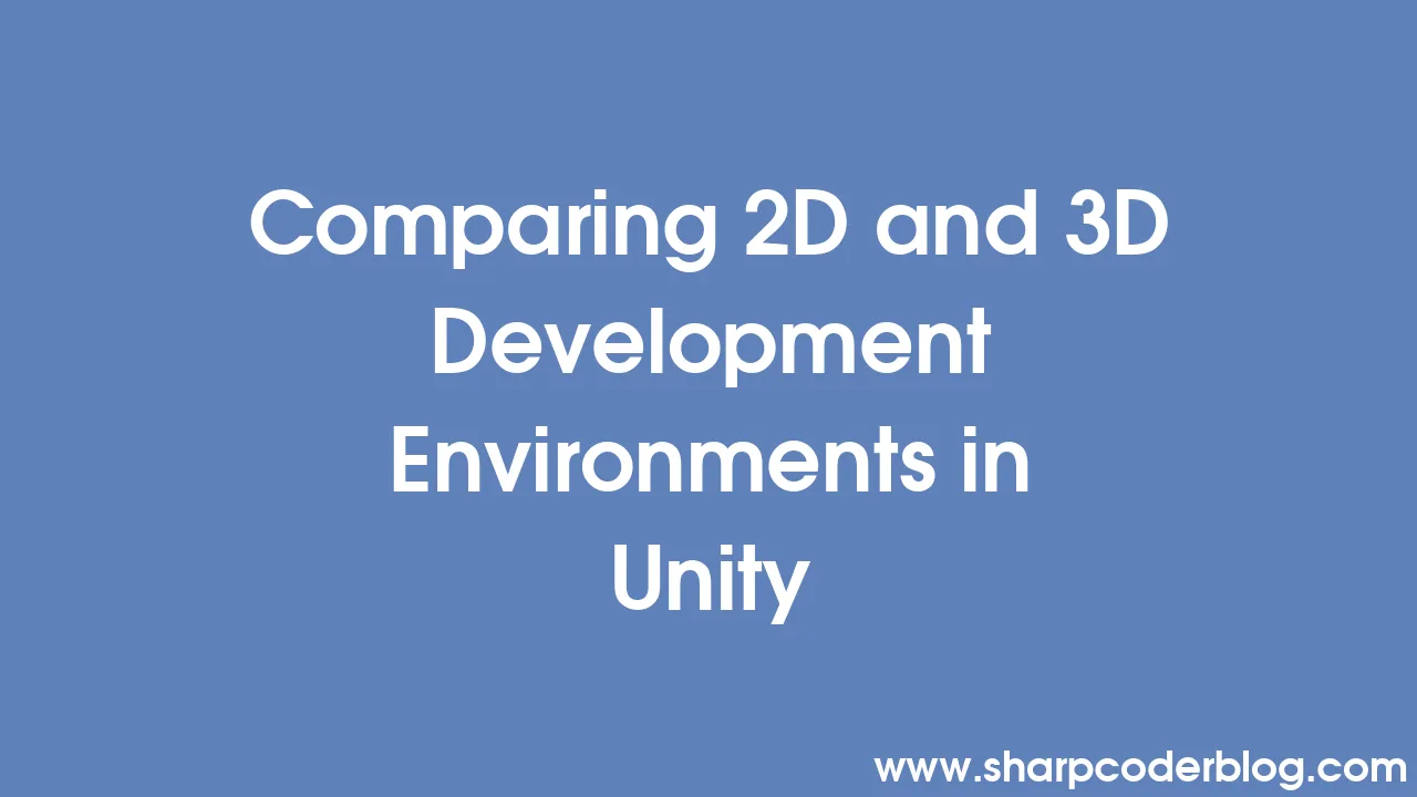 Membandingkan Lingkungan Pengembangan 2D dan 3D di Unity | Sharp Coder Blog