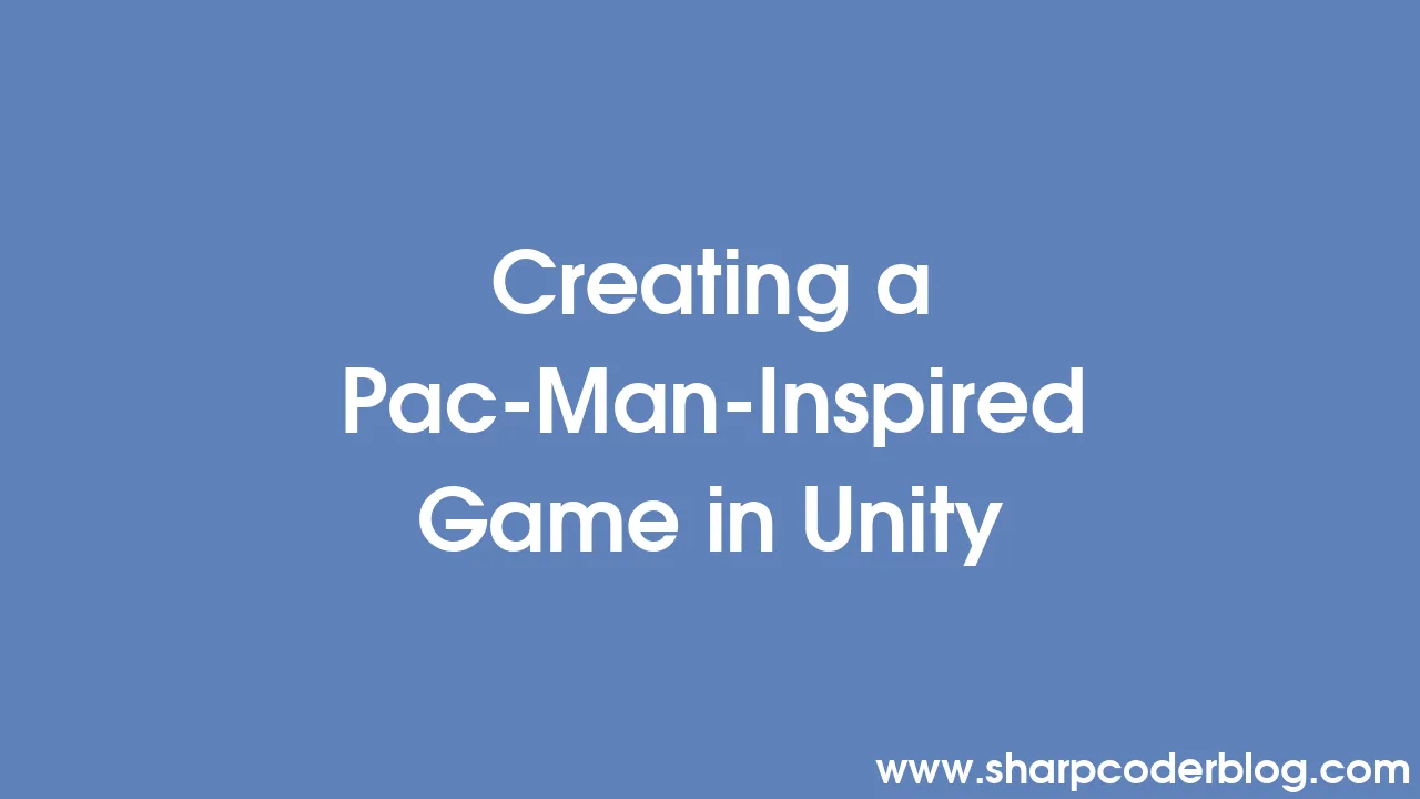 Tworzenie gry inspirowanej Pac-Manem w Unity | Sharp Coder Blog