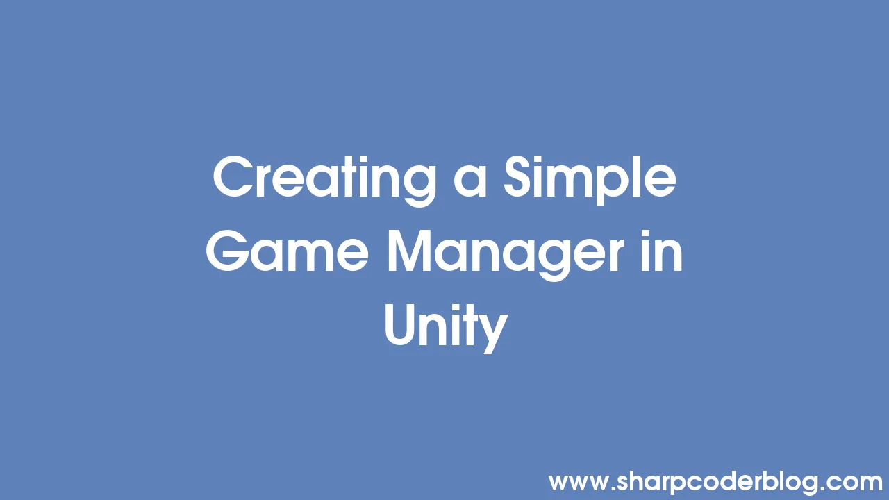 在 Unity 中创建简单的游戏管理器 Sharp Coder Blog