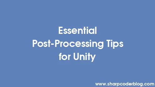 Essential Post-Processing Tips for Unity - Thumbnail