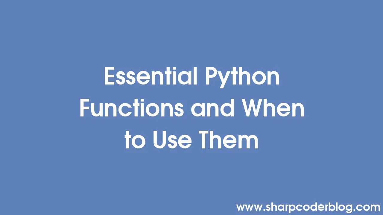 Funciones esenciales de Python y cuándo utilizarlas | Sharp Coder Blog