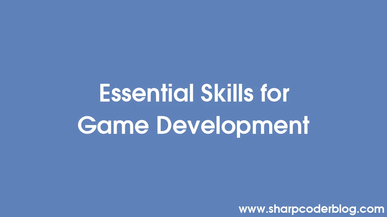 Grundlegende Fähigkeiten für die Spieleentwicklung | Sharp Coder Blog
