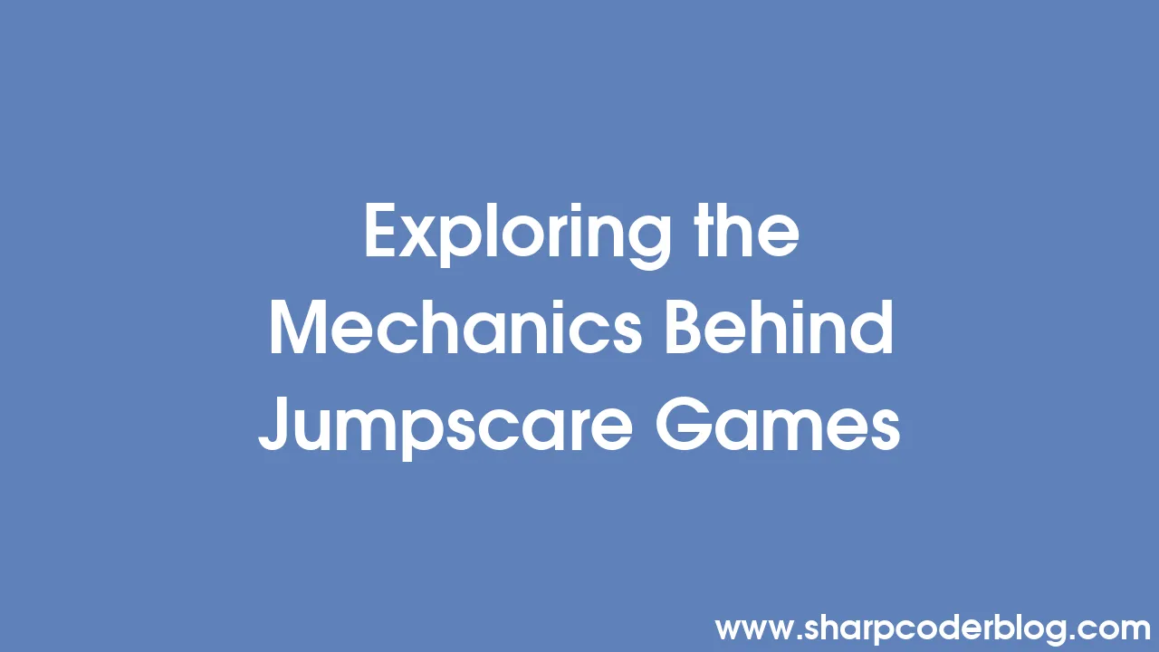 Explorando la mecánica detrás de los juegos Jumpscare | Sharp Coder Blog