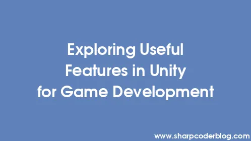 Exploring Useful Features in Unity for Game Development - Thumbnail