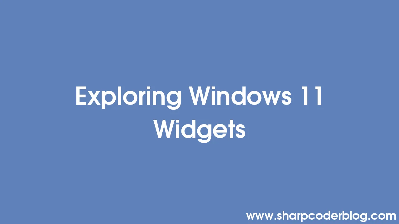 Esplorazione dei widget di Windows 11 | Sharp Coder Blog