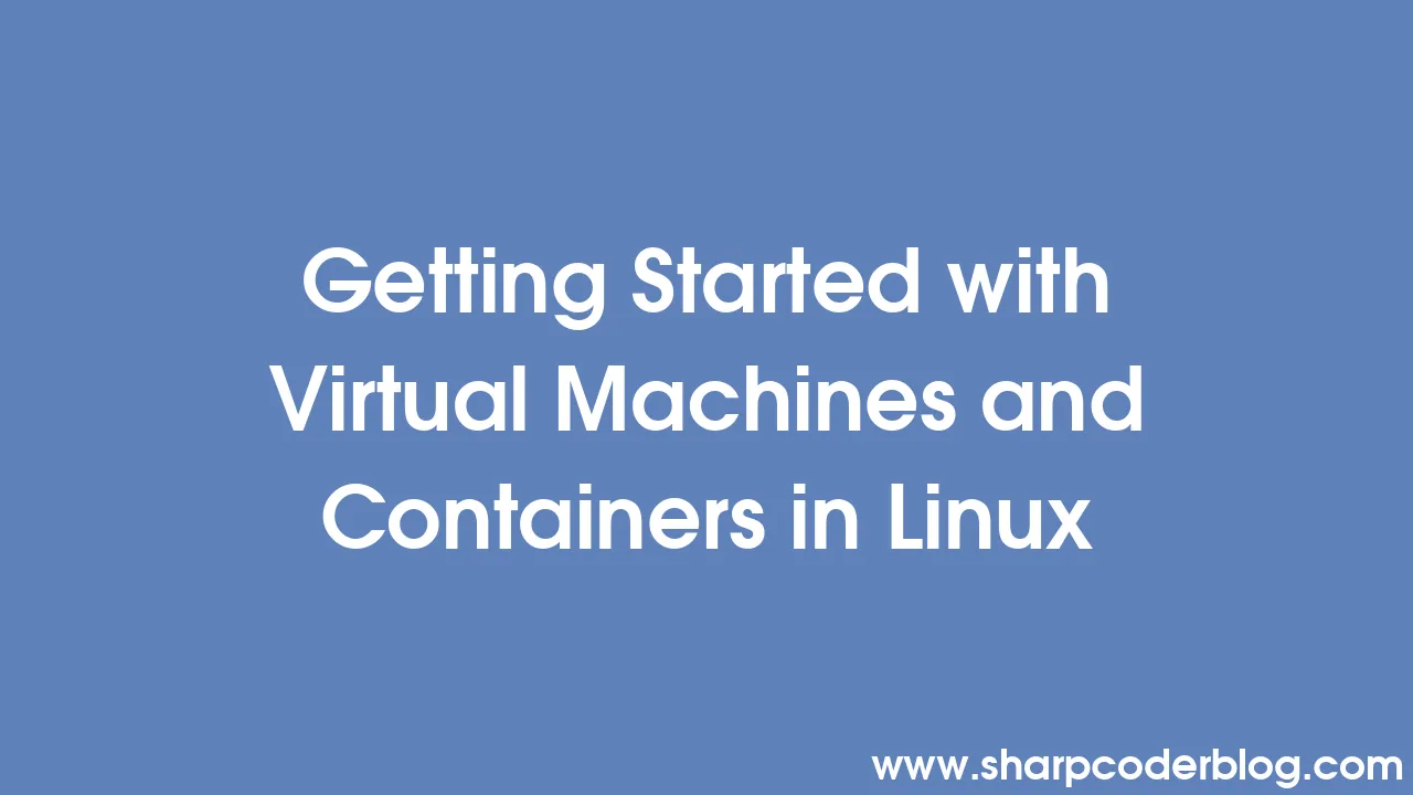 Начало работы с виртуальными машинами и контейнерами в Linux Sharp Coder Blog
