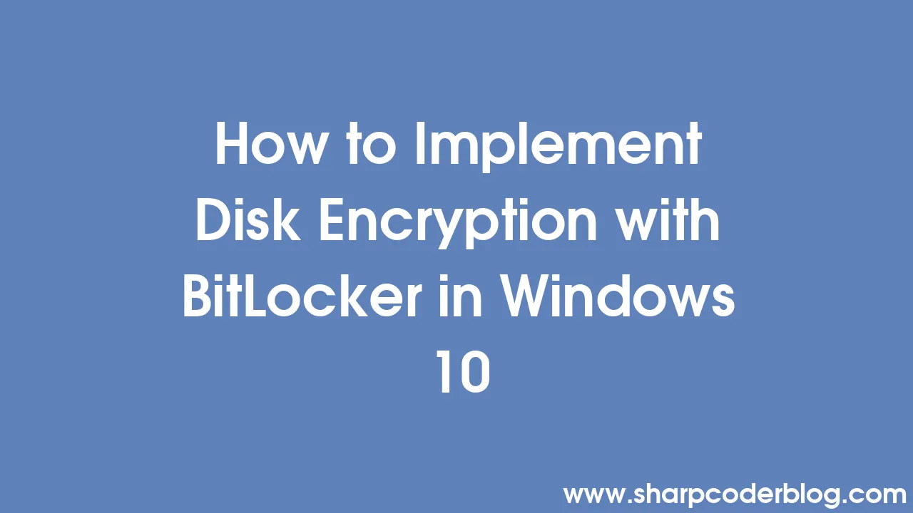 Comment implémenter le chiffrement de disque avec BitLocker dans Windows 10 | Sharp Coder Blog