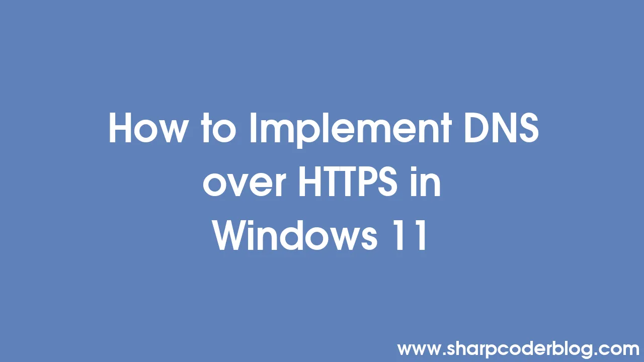 Cara Menerapkan DNS melalui HTTPS di Windows 11 | Sharp Coder Blog