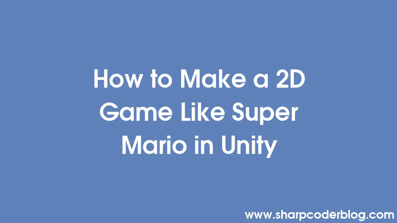 Як створити 2D гру, як Super Mario в Unity | Sharp Coder Blog