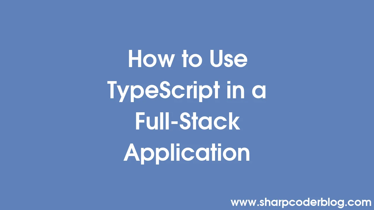 如何在全栈应用程序中使用 Typescript Sharp Coder Blog