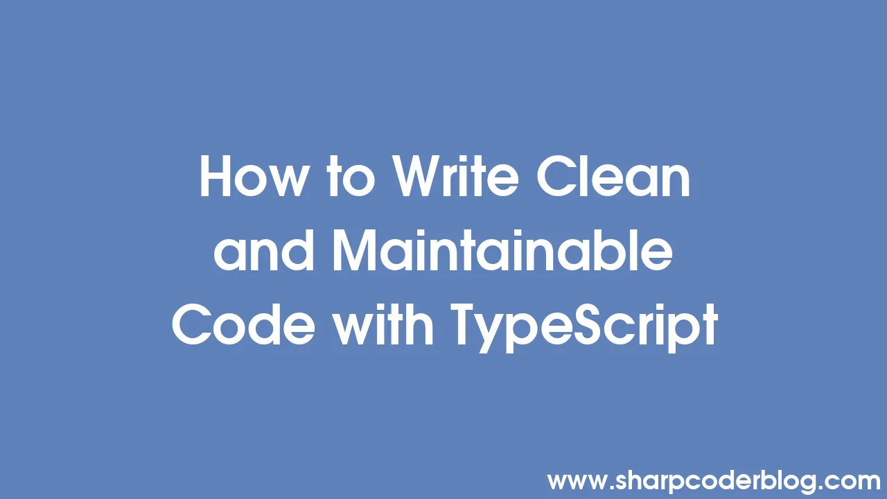 如何使用 TypeScript 编写干净且可维护的代码 | Sharp Coder Blog