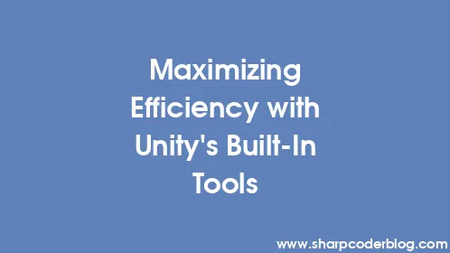 Maximizing Efficiency with Unity's Built-In Tools - Thumbnail