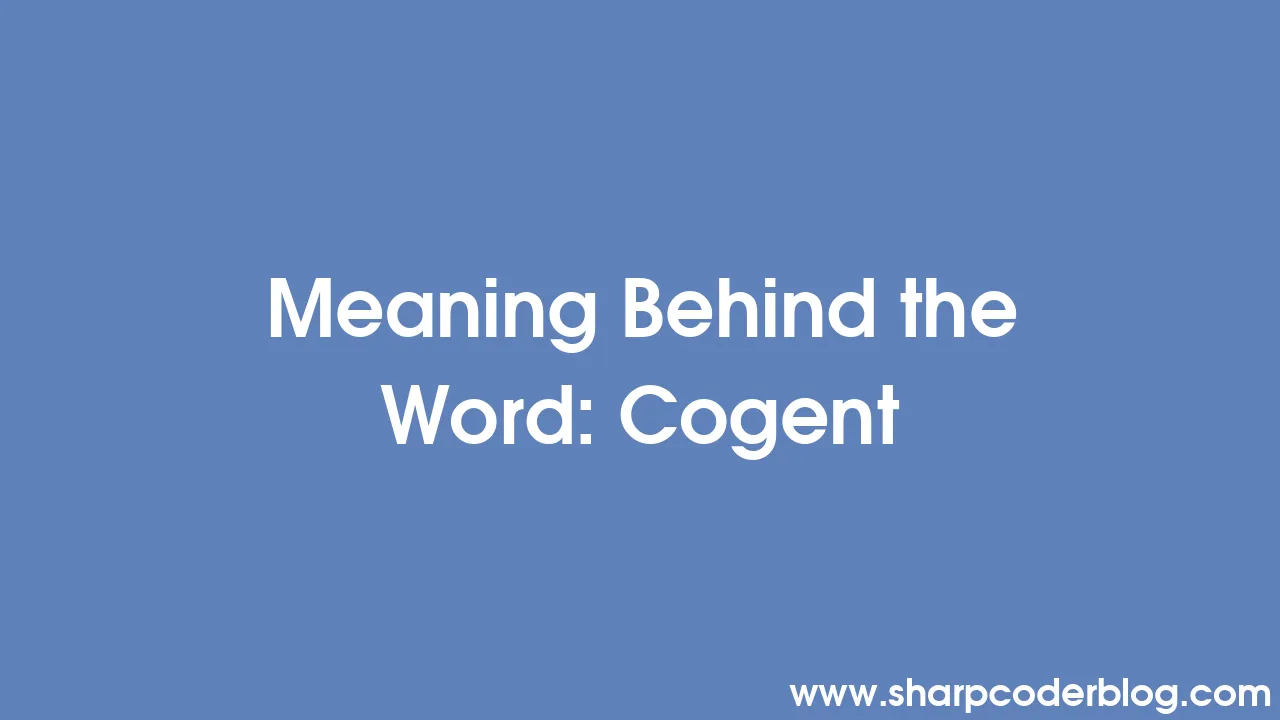 Significado por trás da palavra: Cogent | Sharp Coder Blog