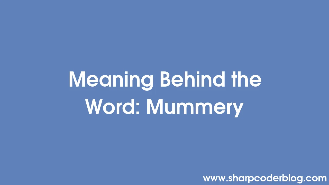 Ý nghĩa đằng sau từ: Mummery | Sharp Coder Blog