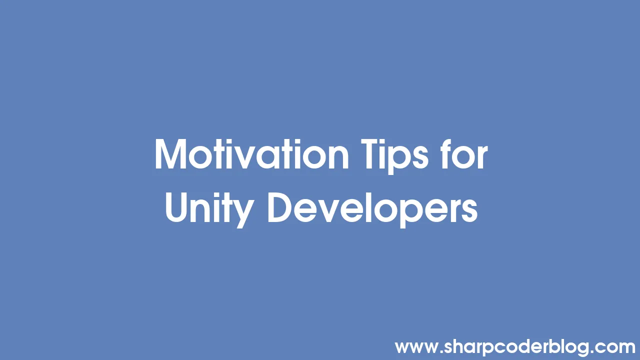 Suggerimenti motivazionali per gli sviluppatori Unity | Sharp Coder Blog