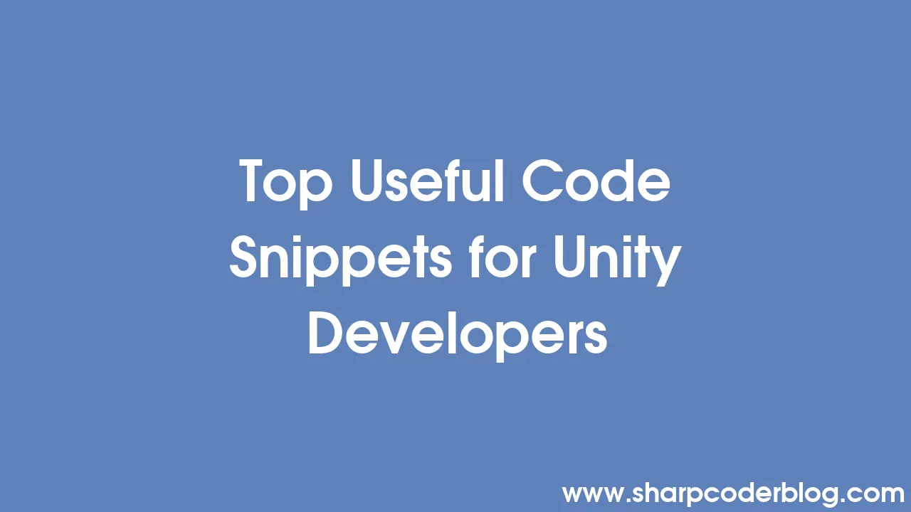 أهم مقتطفات التعليمات البرمجية المفيدة لمطوري Unity | Sharp Coder Blog