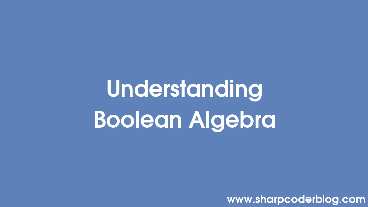 Boole Cebirini Anlamak | Sharp Coder Blog