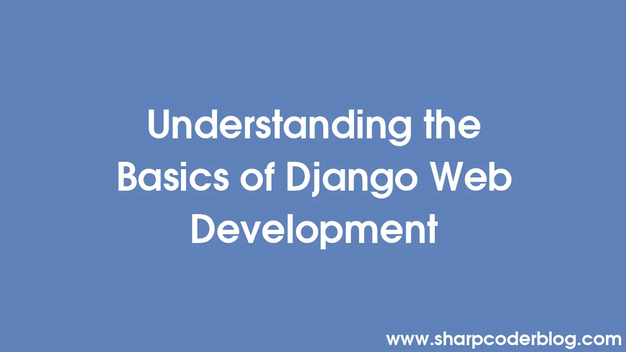 Django 웹 개발의 기본 이해 | Sharp Coder Blog