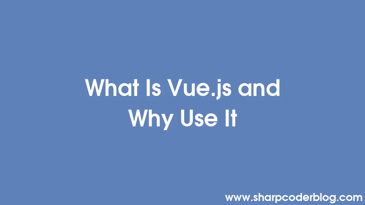 什么是 Vue.js 以及为什么使用它 | Sharp Coder Blog