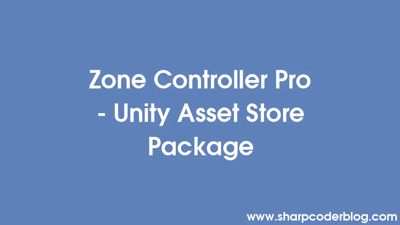 Zone Controller Pro - Paket Penyimpanan Aset Unity | Sharp Coder Blog
